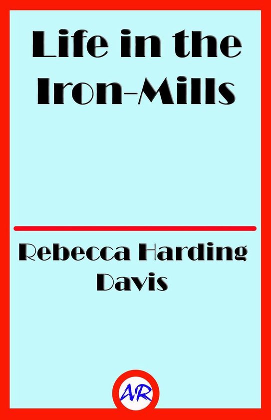 Life in the Iron-Mills (ebook), Rebecca Harding Davis | 1230000916950 ...