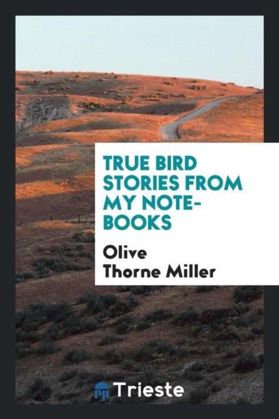 True Bird Stories from My Note-Books, Olive Thorne Miller ...