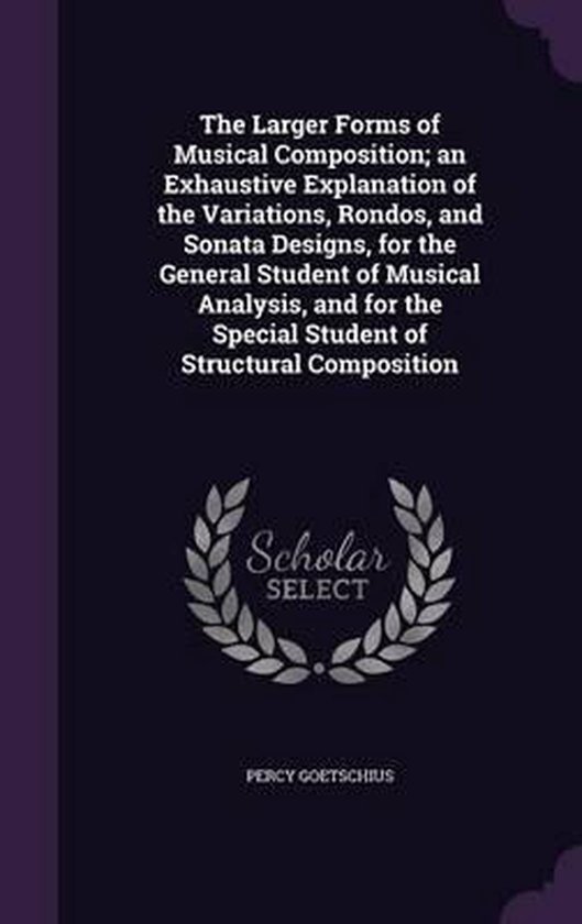 The Larger Forms of Musical Composition; An Exhaustive Explanation of ...