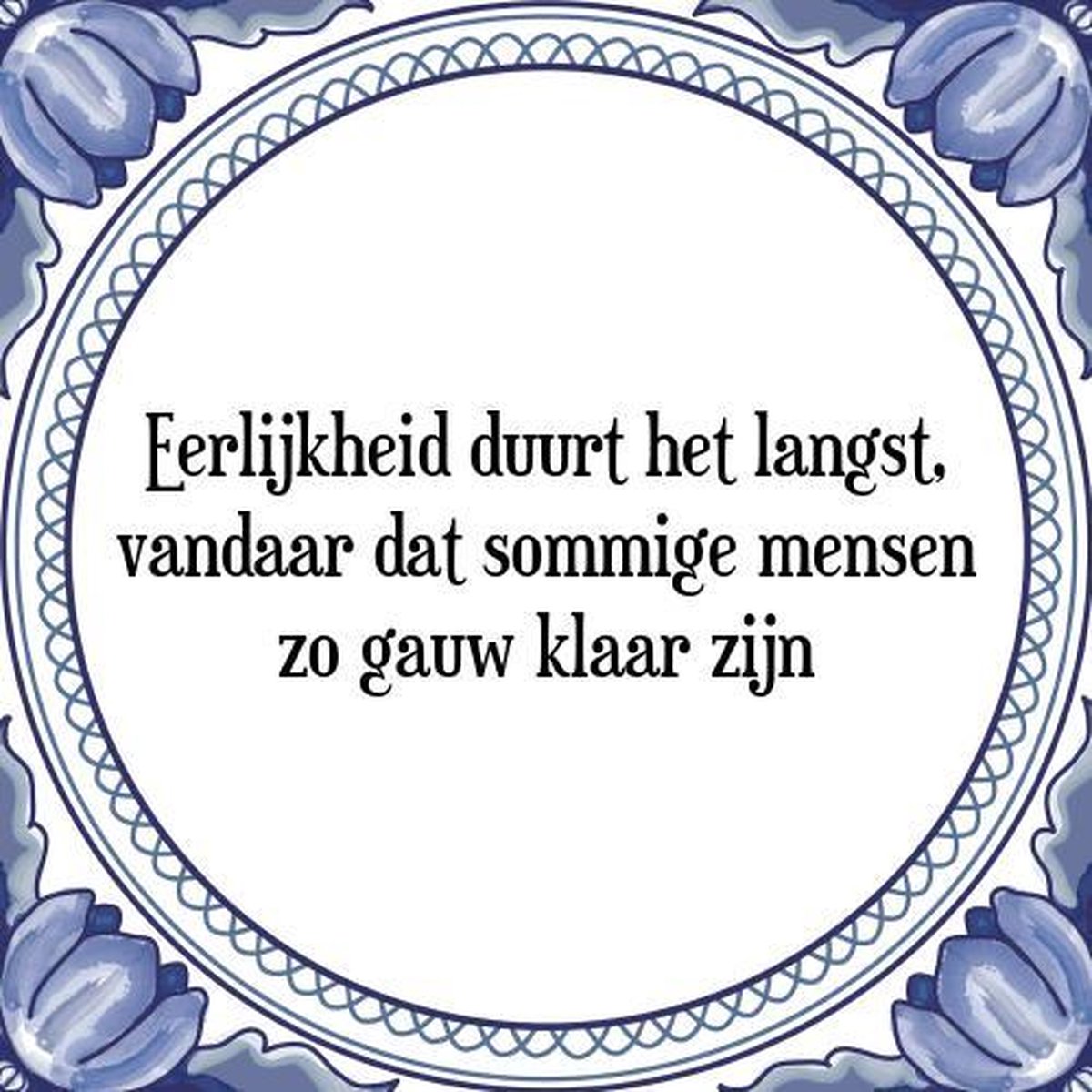 Tegeltje met Spreuk (Tegeltjeswijsheid): Eerlijkheid duurt het langst ...