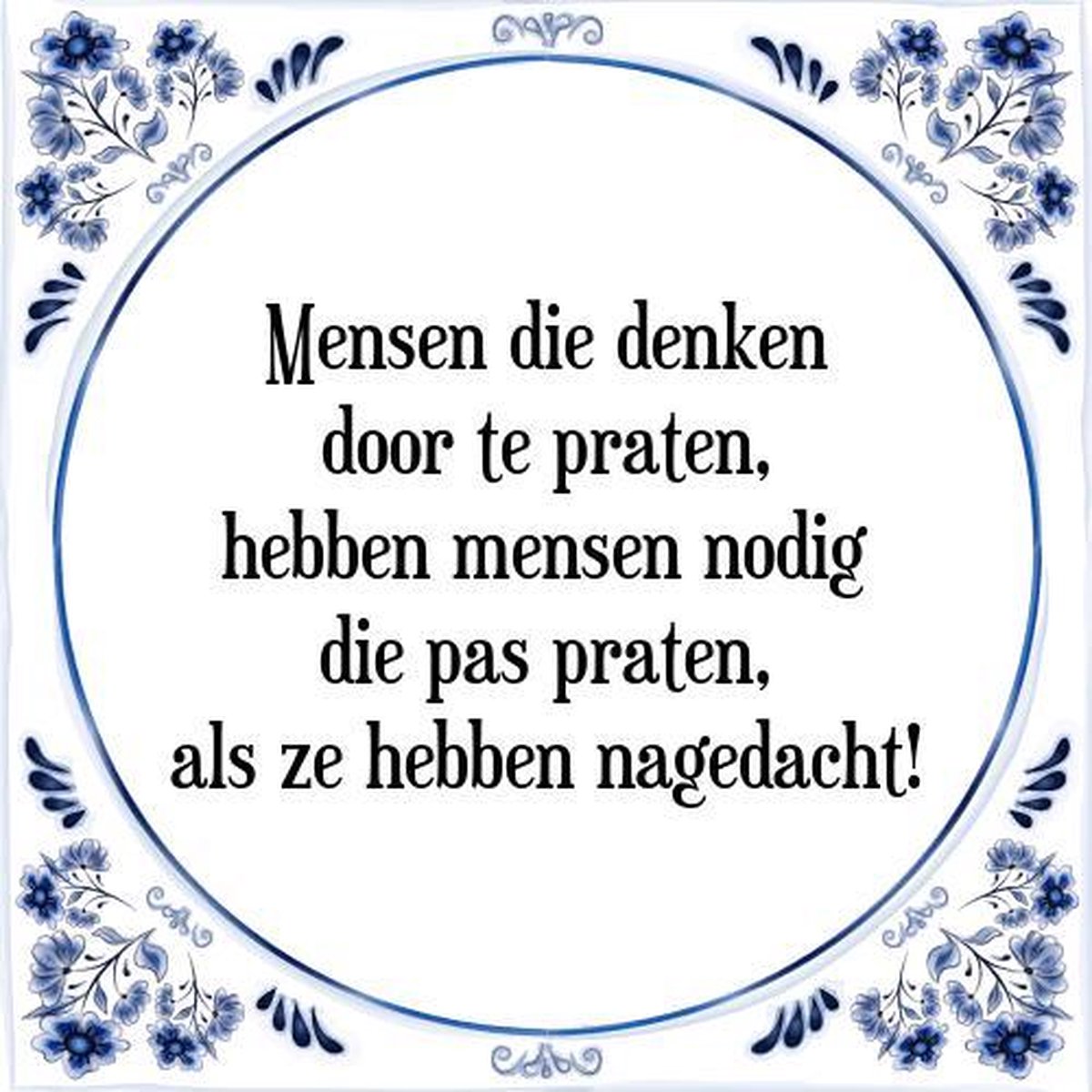 Tegeltje met Spreuk (Tegeltjeswijsheid): Mensen die denken door te praten, hebben... | bol.com