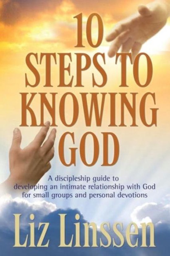 10 Steps to Knowing God: A Discipleship Guide to Developing an Intimate ...
