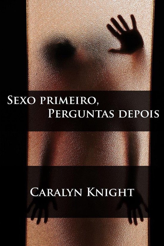 Sexo primeiro, Perguntas depois (ebook), Caralyn Knight | 9781622476633 ... Sexo primeiro, Perguntas depois (ebook), Caralyn Knight | 9781622476633 ...