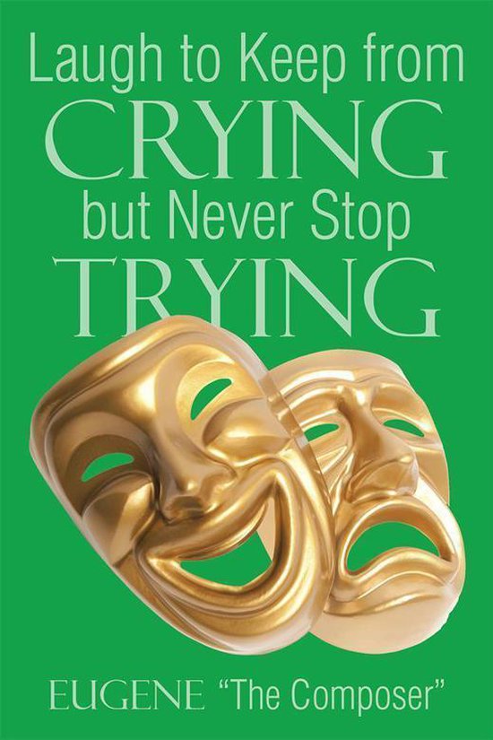 Laugh to Keep from Crying but Never Stop Trying (ebook), Eugene The ...