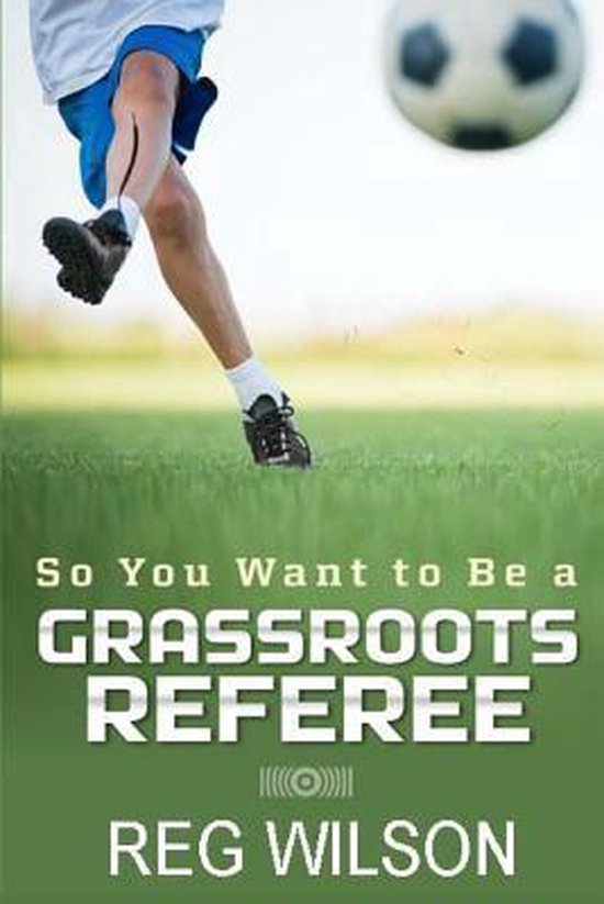 So You Want to Be a Grassroots Referee?, Reg Wilson | 9781533623270 ...