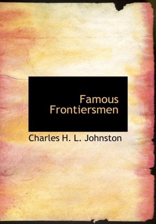 Famous Frontiersmen, Charles Haven Ladd Johnston | 9781140093558 ...