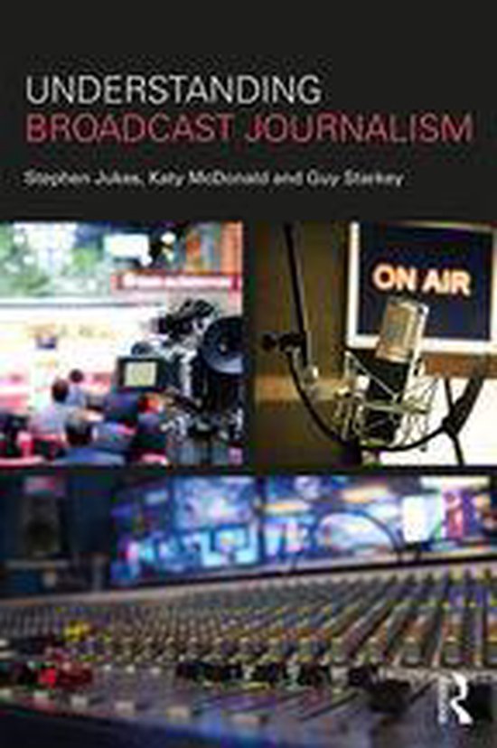 Understanding Broadcast Journalism (ebook), Stephen Jukes ...
