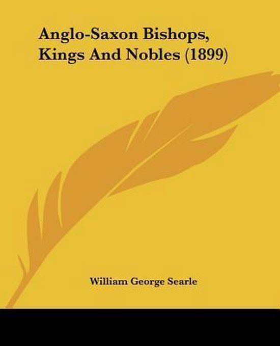 Anglo-Saxon Bishops, Kings and Nobles (1899), William George Searle ...
