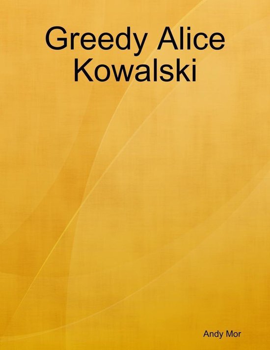 Greedy Alice Kowalski (ebook), Andy Mor | 9781365523830 | Boeken | bol