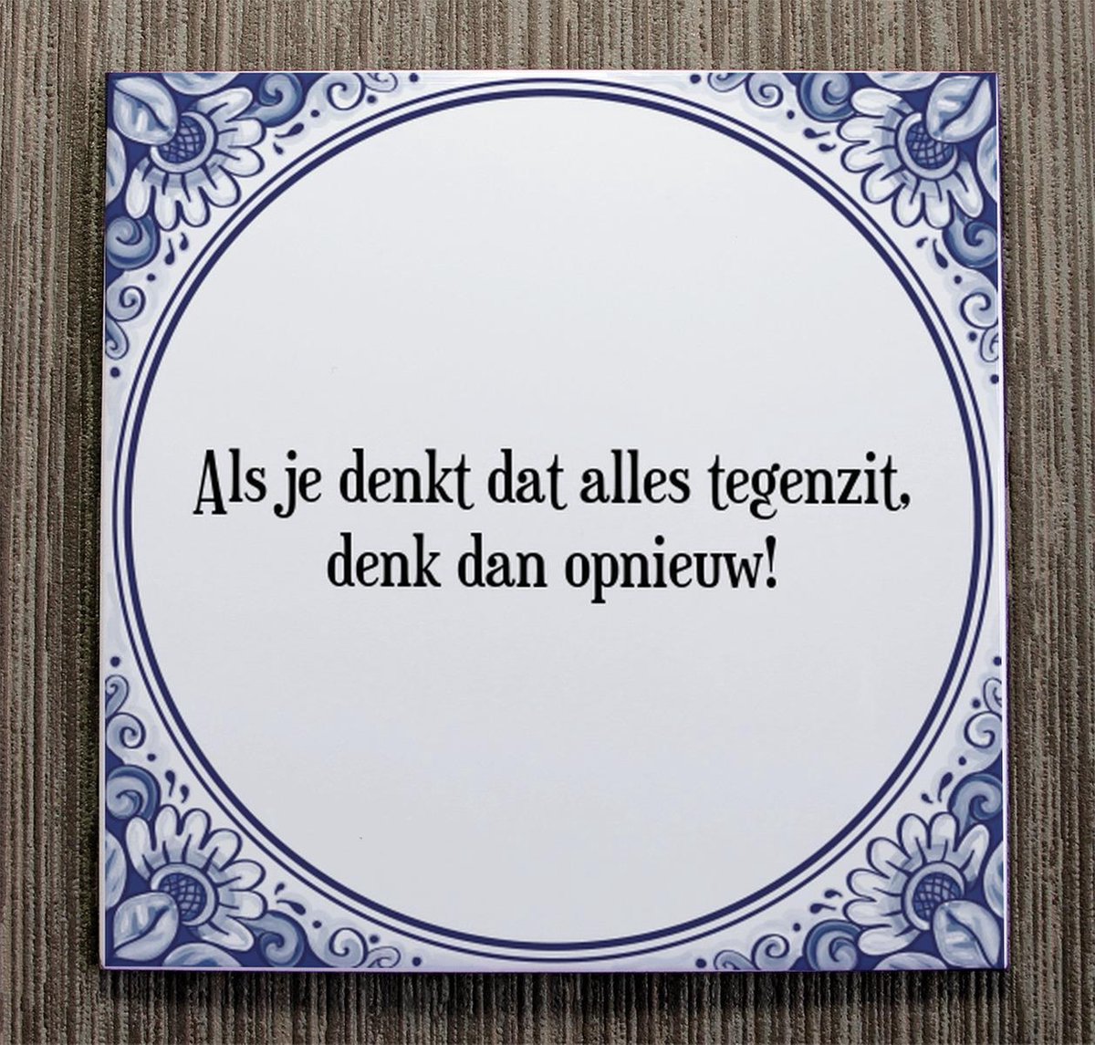 Tegeltje met Spreuk (Tegeltjeswijsheid): Als je denkt dat alles tegenzit, denk dan... | bol.com