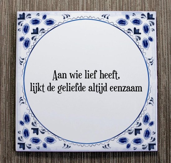 Tegeltje met Spreuk (Tegeltjeswijsheid): Aan wie lief heeft, lijkt de geliefde altijd... | bol.com