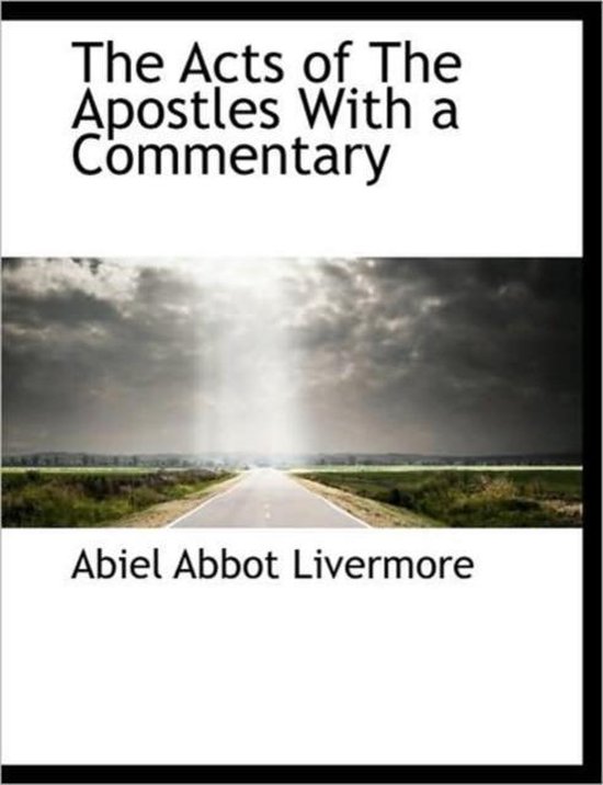 The Acts of the Apostles with a Commentary, Abiel Abbot Livermore ...