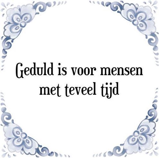 Tegeltje met Spreuk (Tegeltjeswijsheid): Geduld is voor mensen met teveel tijd + Kado... | bol