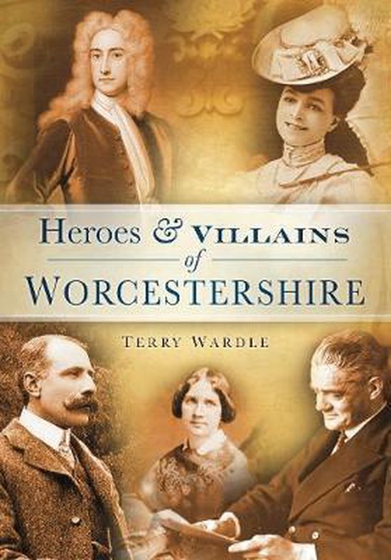 Heroes And Villains Of Worcestershire, Terry Wardle | 9780752455150 ...