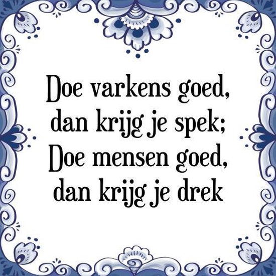 Tegeltje met Spreuk (Tegeltjeswijsheid): Doe varkens goed, dan krijg je ...