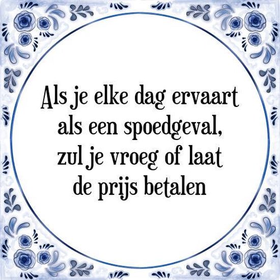 Tegeltje met Spreuk (Tegeltjeswijsheid): Als je elke dag ervaart als een spoedgeval,... | bol