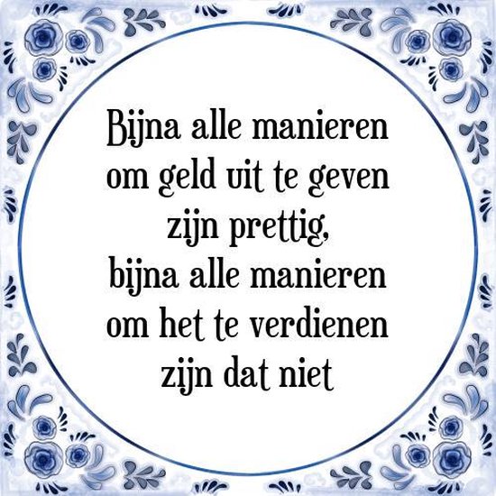 Tegeltje met Spreuk (Tegeltjeswijsheid): Bijna alle manieren om geld ...
