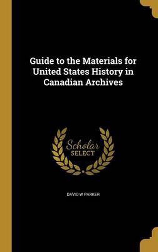 Guide to the Materials for United States History in Canadian Archives ...