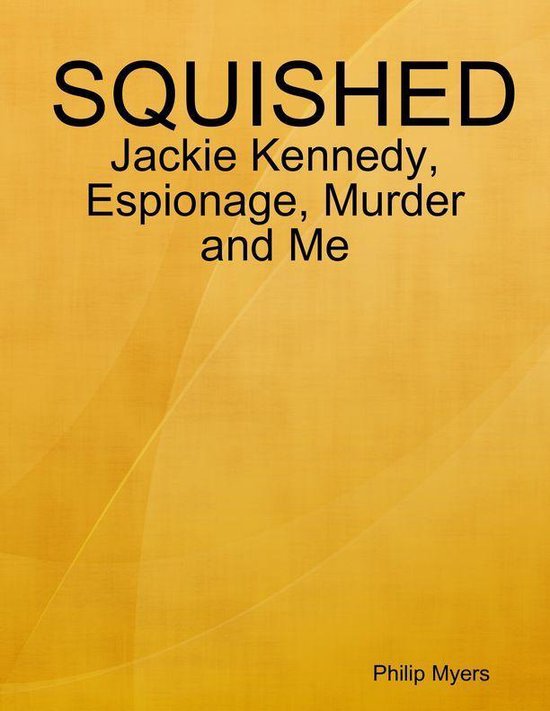 Squished: Jackie Kennedy, Espionage, Murder and Me (ebook), Philip Myers |... | bol.com