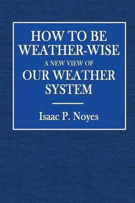 How to Be Weather-Wise, Isaac Pitman Noyes | 9781537255316 | Boeken ...