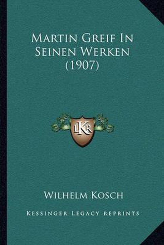 Martin Greif in Seinen Werken (1907), Wilhelm Kosch | 9781167533013 ...