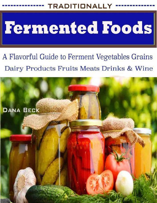 Traditionally Fermented Foods : A Flavorful Guide to Ferment Vegetables ...