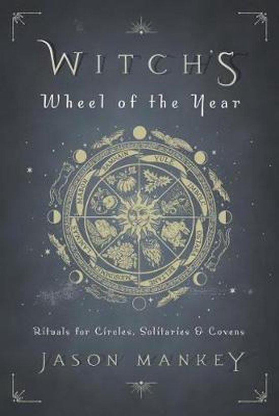 Witch's Wheel of the Year Rituals for Circles, Solitaries and Covens ...