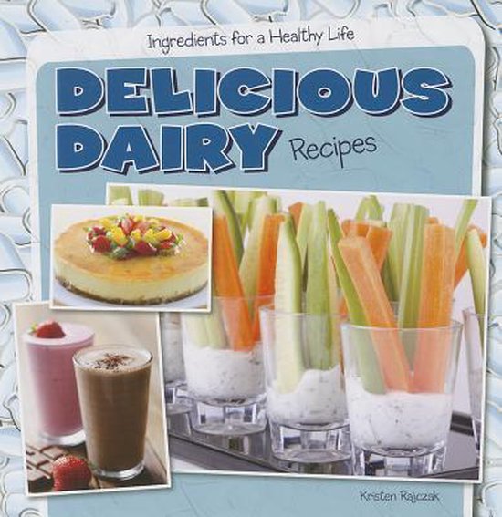 Ingredients for a Healthy Life- Delicious Dairy Recipes, Kristen ...