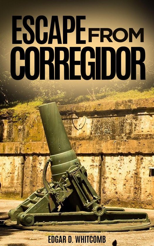 Escape from Corregidor (ebook), Edgar D Whitcomb | 9780359328314 ...