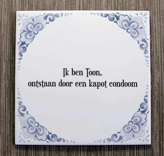 Tegeltje met Spreuk (Tegeltjeswijsheid): Ik ben Toon, ontstaan door een ...