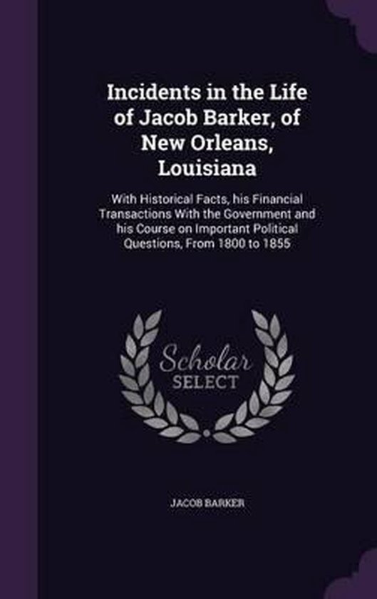 Incidents in the Life of Jacob Barker, of New Orleans, Louisiana, Jacob ...