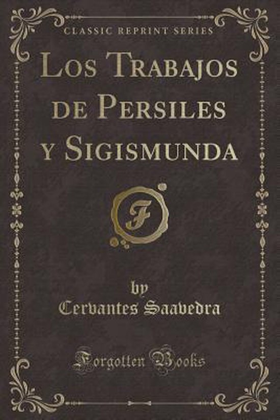 Los Trabajos de Persiles y Sigismunda (Classic Reprint), Miguel de ...