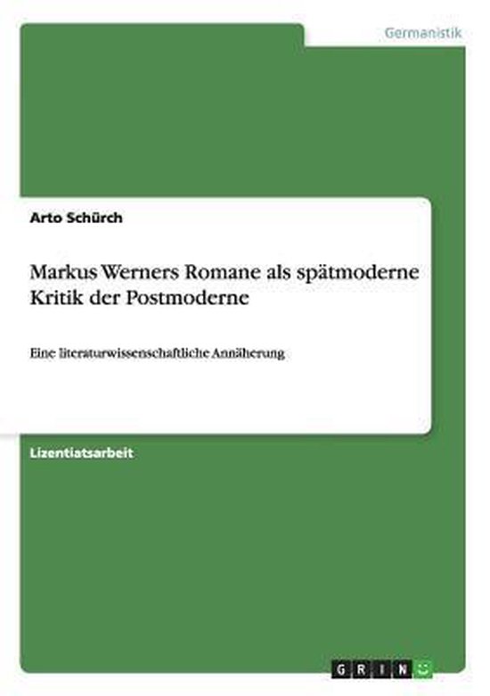 Markus Werners Romane als spätmoderne Kritik der Postmoderne, Arto ...