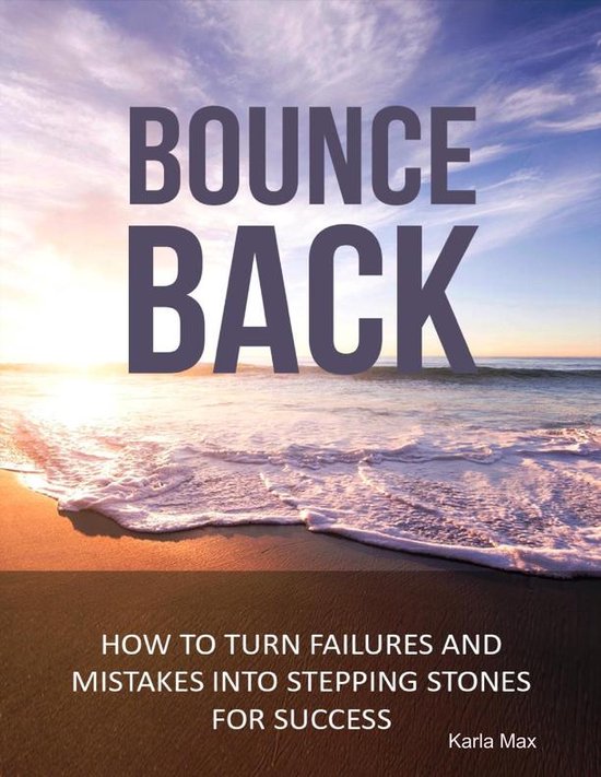 Bounce Back - How to Turn Failures and Mistakes into Stepping Stones ...