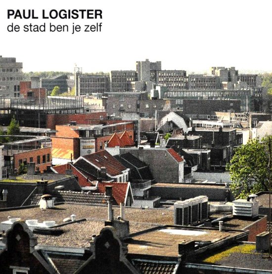 De Stad Ben Je Zelf, Paul Logister | Muziek | bol.com