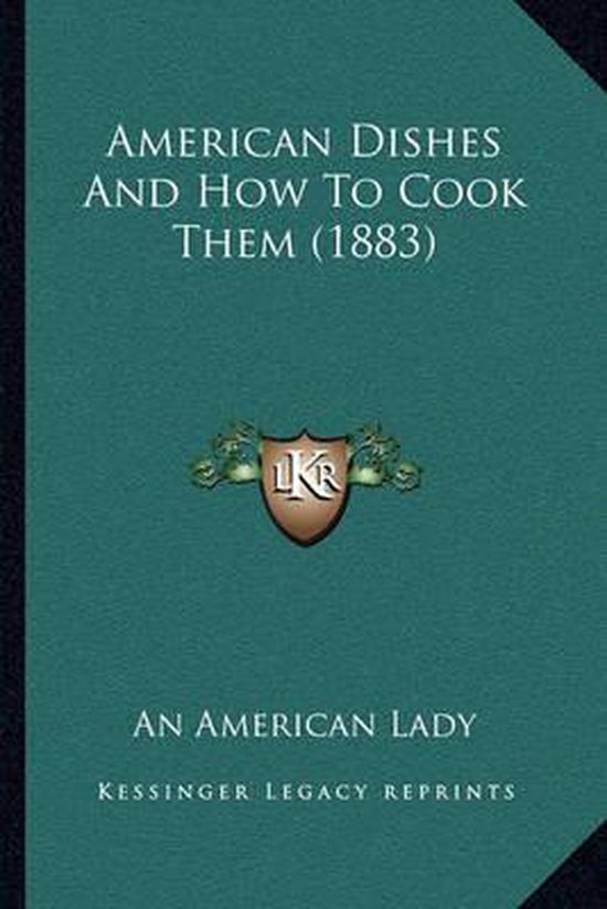 American Dishes and How to Cook Them (1883), An American Lady ...