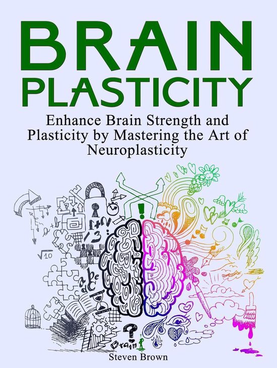 Brain Plasticity: Enhance Brain Strength and Plasticity by Mastering ...