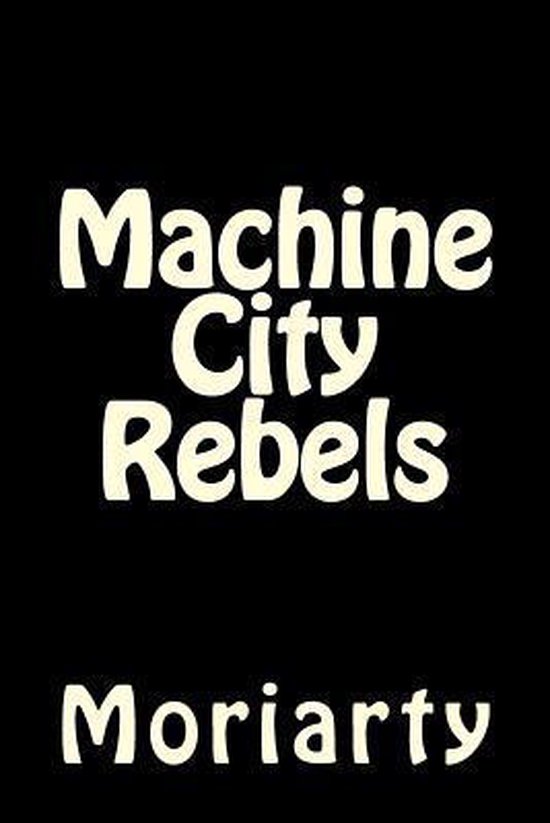 Machine City Rebels, Dean Moriarty | 9781492251354 | Boeken | bol.com