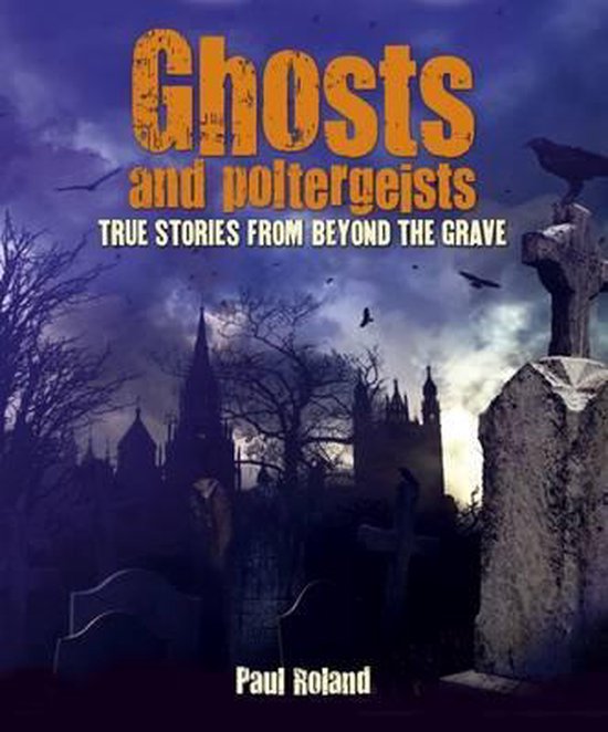 Ghosts and Poltergeists True Stories from Beyond, Paul Roland | 9781784048754 | Boeken | bol.com