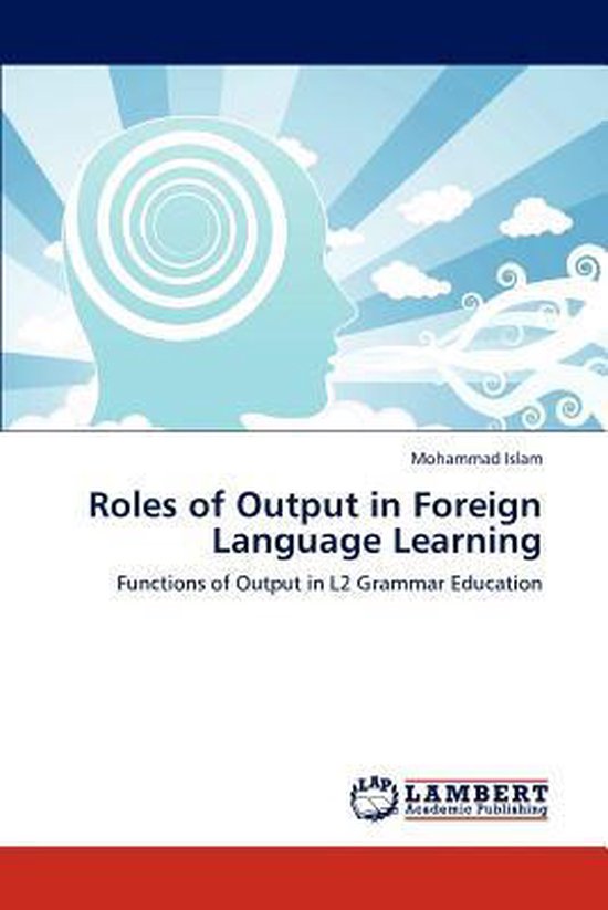 Roles of Output in Foreign Language Learning | 9783845407692 | Islam ...