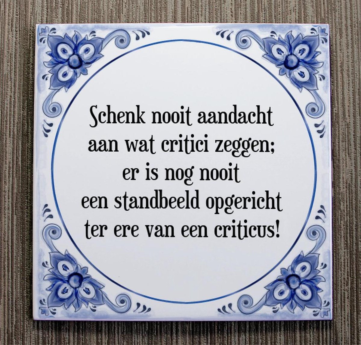 Tegeltje met Spreuk (Tegeltjeswijsheid): Schenk nooit aandacht aan wat critici zeggen;... | bol.com