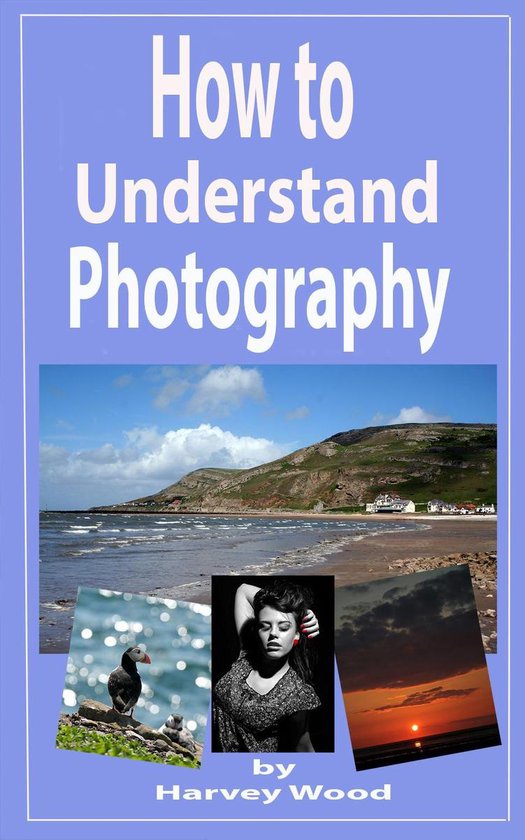 How to Understand Photography (ebook), Harvey Wood | 1230001451764 ...