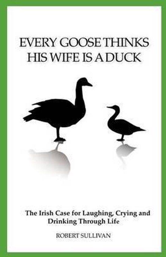 Every Goose Thinks His Wife Is a Duck, Robert Sullivan | 9781466493131 ...