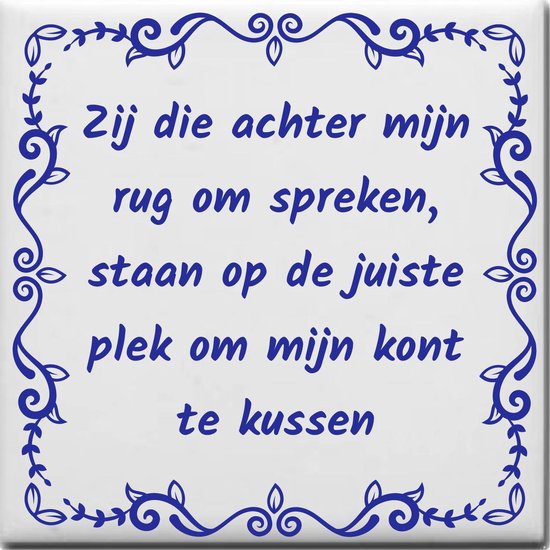 Spreuktegel over Overig: Zij die achter mijn rug om spreken staan op de juiste plek om... | bol