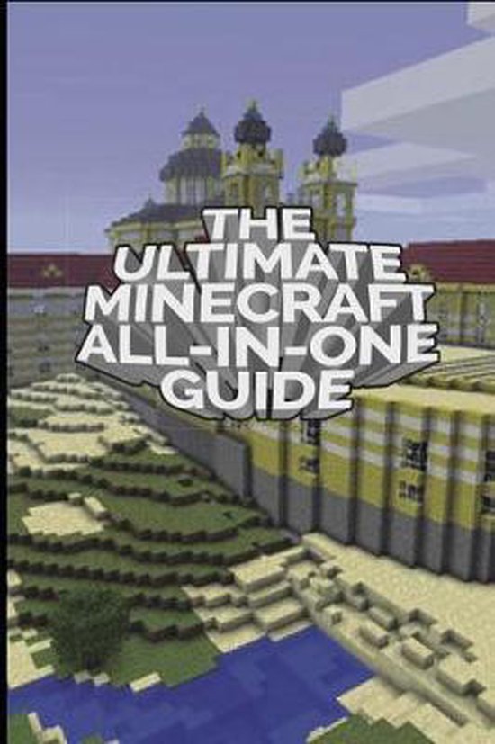 Minecraft Ultimate Unofficial Guides-The Ultimate Minecraft All In One ...
