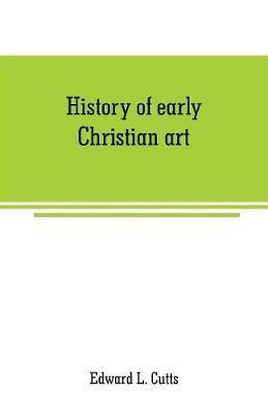 History of early Christian art | 9789353708672 | Edward L Cutts ...