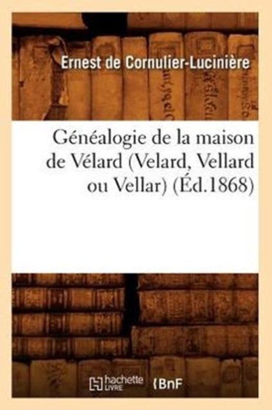 Histoire- Généalogie de la Maison de Vélard (Velard, Vellard Ou Vellar ...