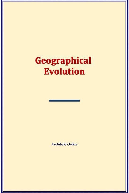 Geographical Evolution (ebook), Archibald Geikie | 9782366597790 ...