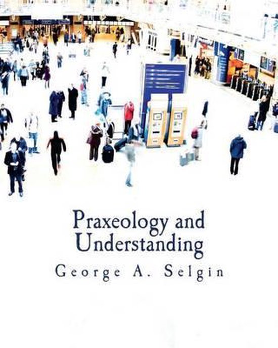 Praxeology and Understanding, George A Selgin | 9781479357185 | Boeken ...