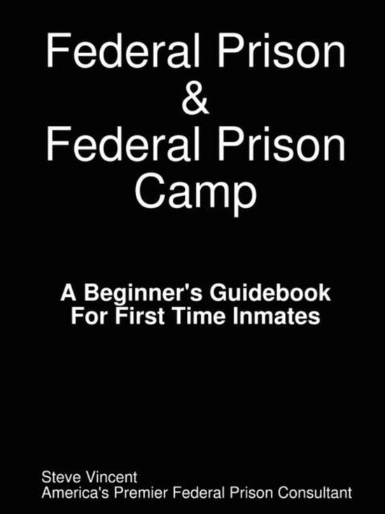Federal Prison & Federal Prison Camp A Beginner's Guidebook For First ...